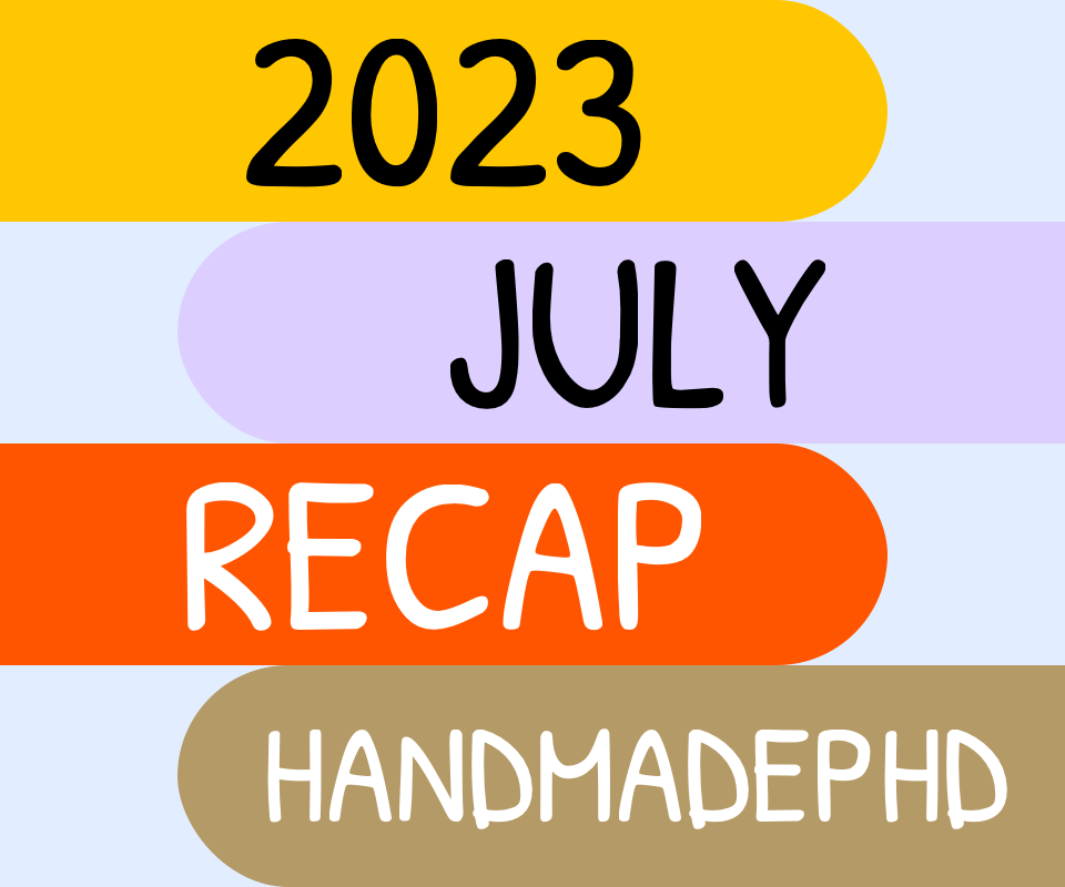2023 July Recap – HandmadePhD